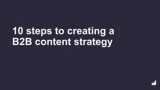 10 steps to creating a B2B content strategy | PPT