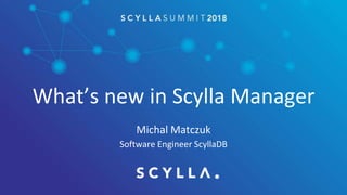 Scylla Summit 2018: What's New in Scylla Manager? | PPT