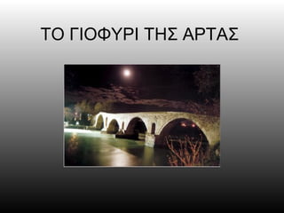 ΤΟ ΓΙΟΦΥΡΙ ΤΗΣ ΑΡΤΑΣ | PPT | Free Download