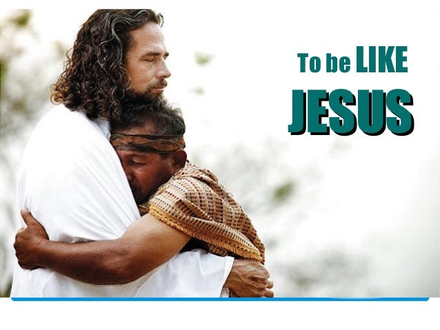 To be like Jesus