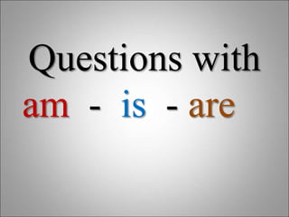 To Be - personal pronouns - questions: am is are do does. Wh questions ...