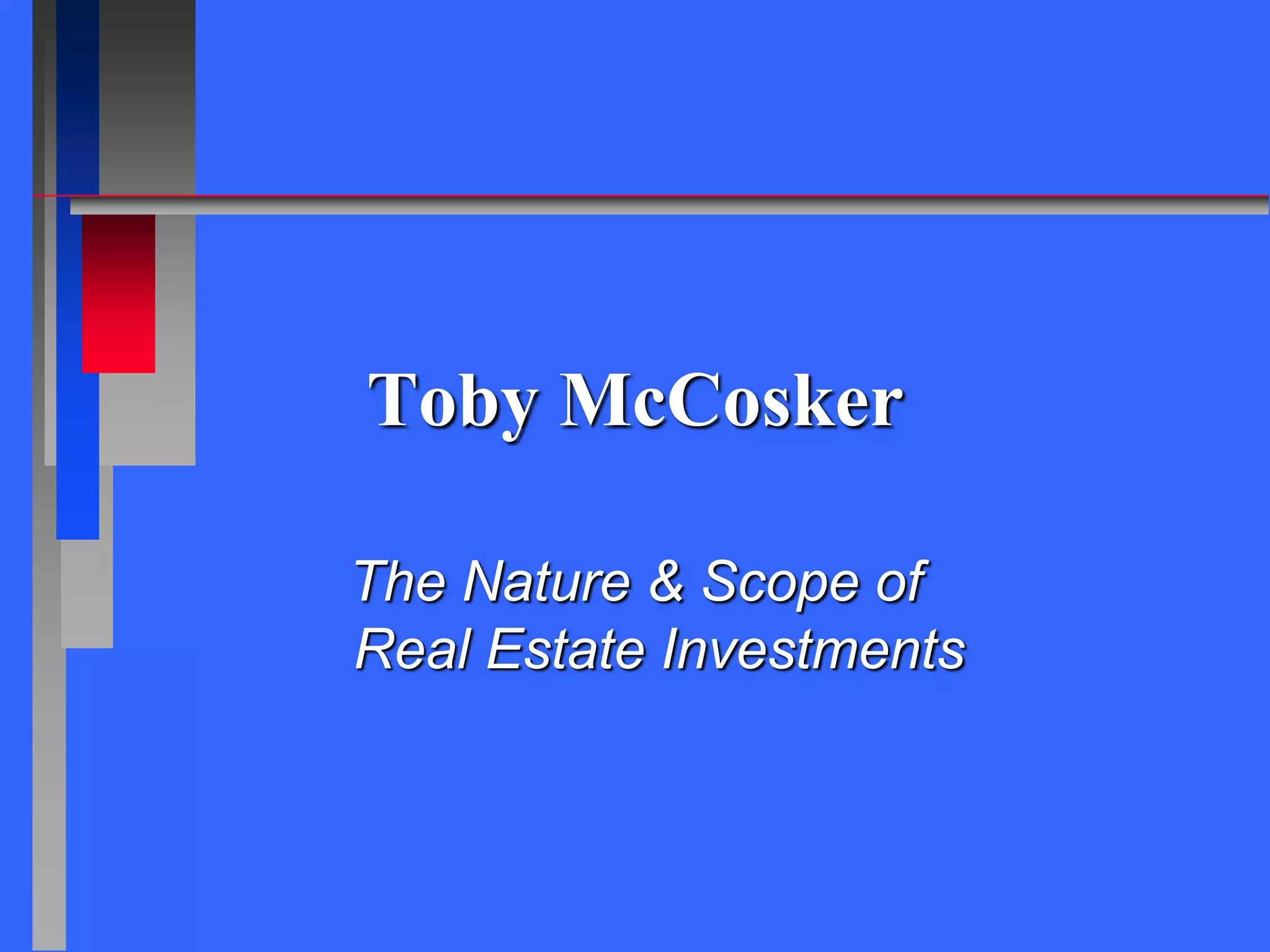 Toby mc cosker - the nature & scope of real estate investments | PPT