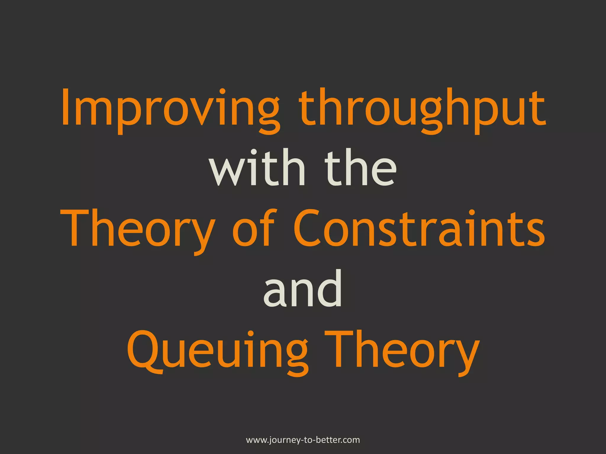 Improving Throughput With The Theory Of Constraints And Queuing Theory