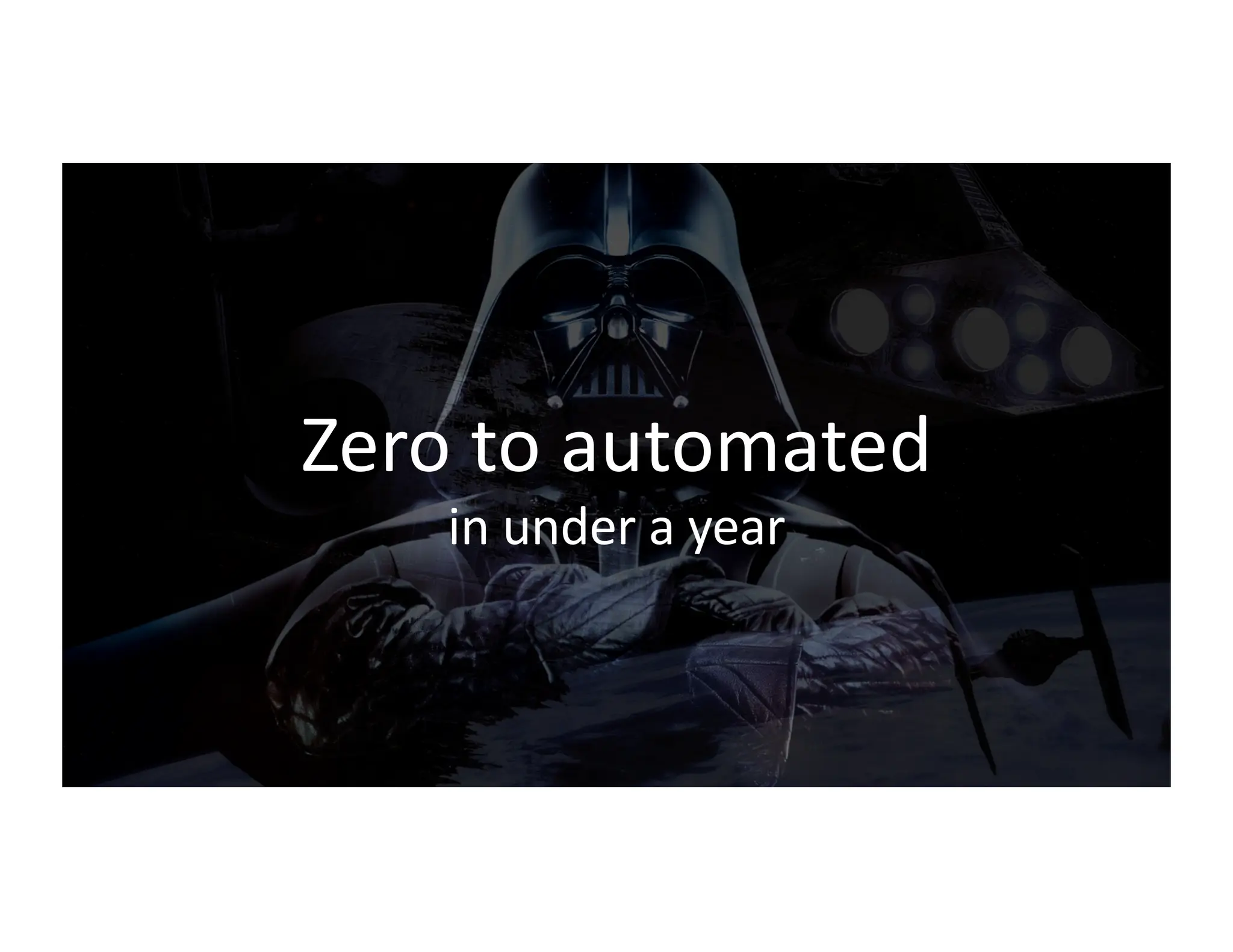 Zero to Automated in Under a Year | PPT