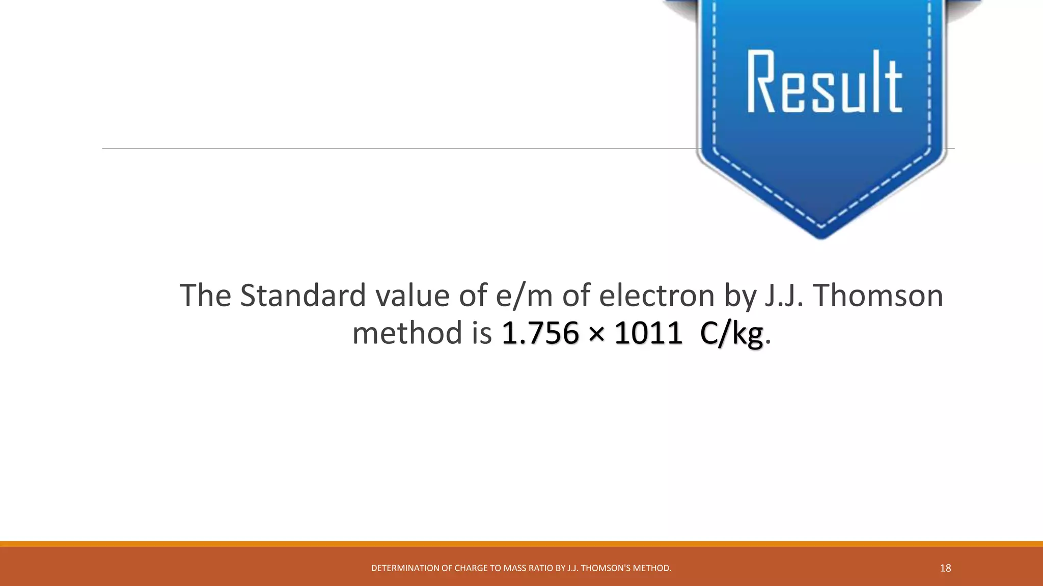 To Determine the Charge to Mass Ratio for Electron by JJ-Thomson’s Method | PPTX