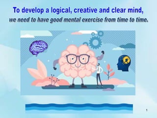 To develop a logical, creative and clear mind....ppt
