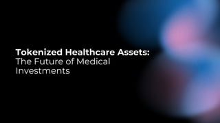 Tokenized Healthcare Assets The Future of Medical Investment | PPT