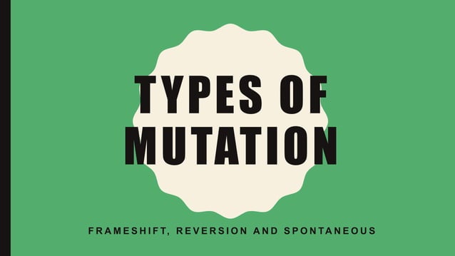 Types of Mutation :- Frameshift, Reversion and Spontaneous | PPTX ...
