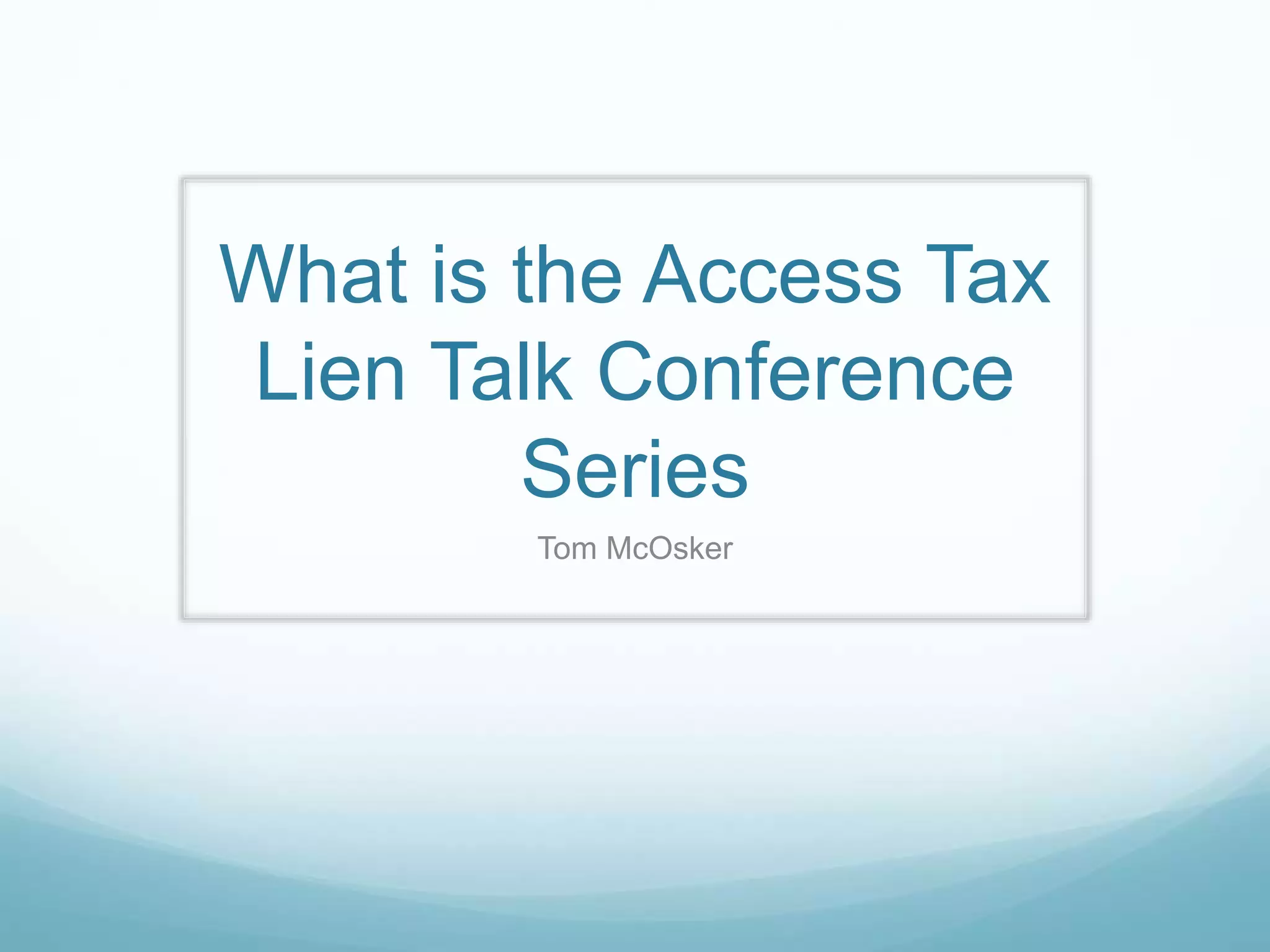 What is the Access Tax Lien Talk Conference Series? by Tom McOsker | PPT