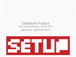 Datastorm Fudura - Tom van de Wetering over SETUP events | PDF