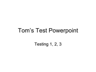 Tom’s test powerpoint | PPT
