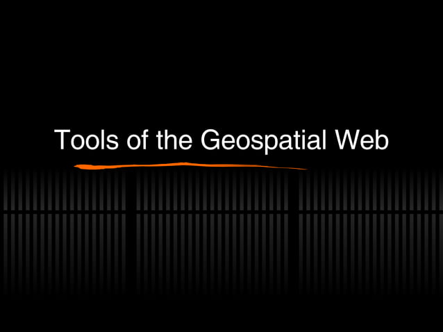 Tools Of The Geospatial Web | PPT