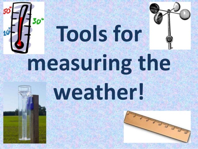 Tools for measuring the weather!