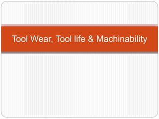 Tool wear, tool life & machinability | PPT