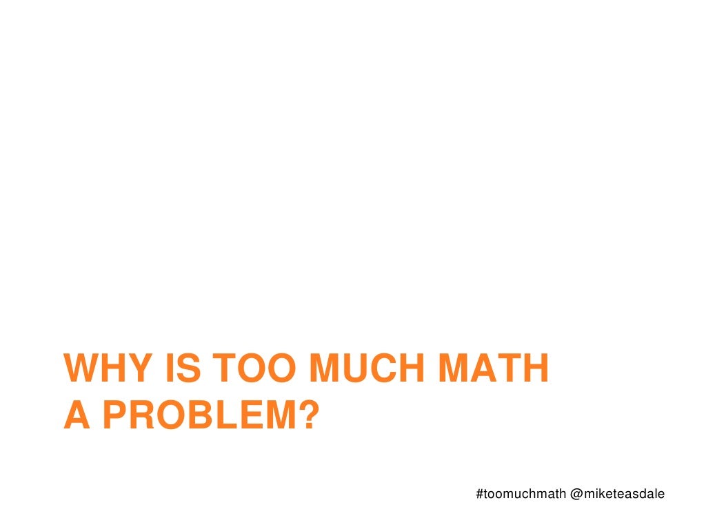 Why is too much math