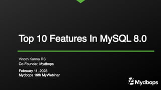 Top-10-Features-In-MySQL-8.0 - Vinoth Kanna RS - Mydbops Team | PPT