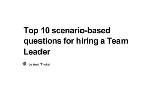 Top 10 scenario-based questions for hiring a Team Leader | PPTX