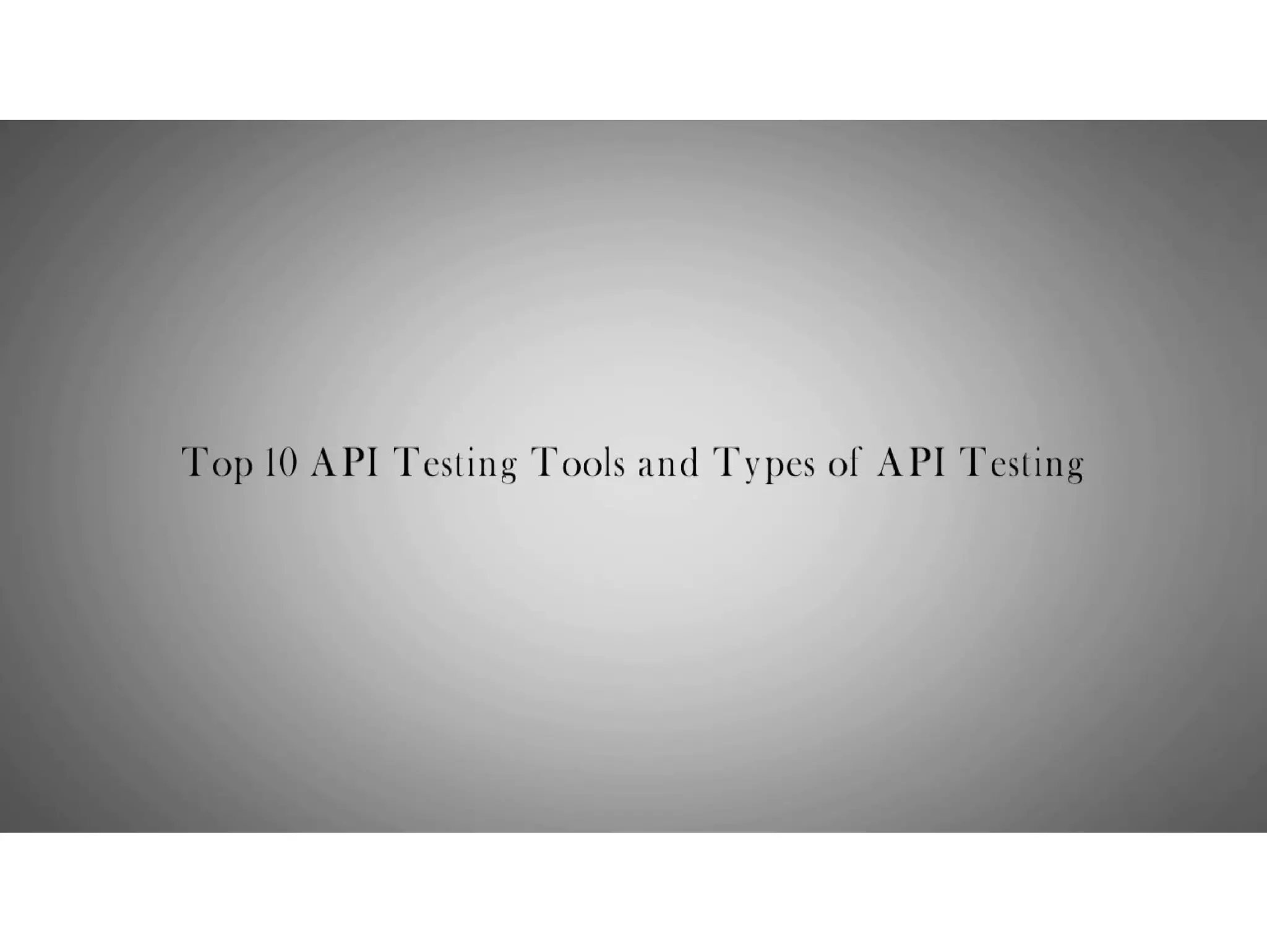 Top 10 Api Testing Tools And Types Of Api Testing Ppt