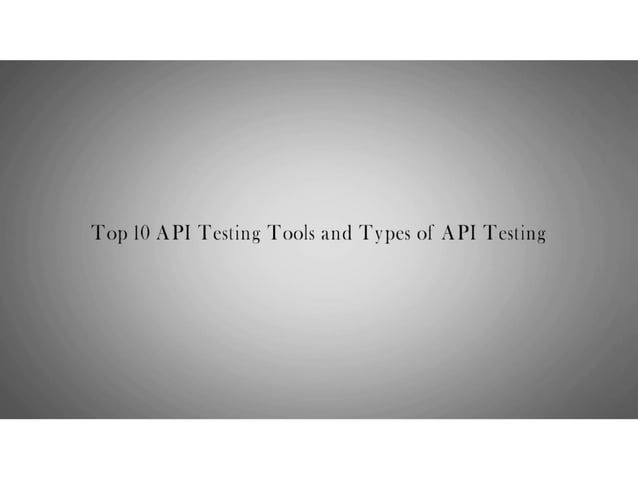 Top 10 API Testing Tools and Types of API Testing | PPT