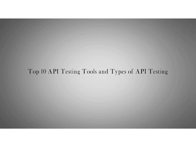 Top 10 API Testing Tools and Types of API Testing | PPT