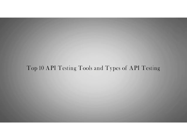 Top 10 API Testing Tools and Types of API Testing | PPT