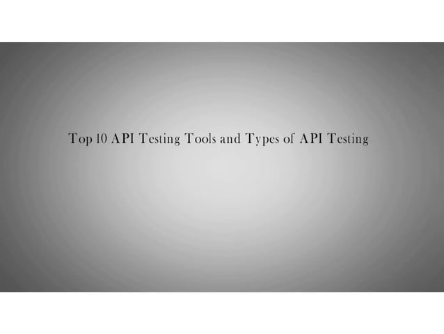 Top 10 API Testing Tools and Types of API Testing | PPT