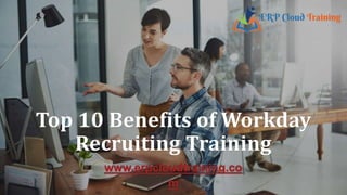 Top 10 Benefits of Workday Recruiting Training | PPT