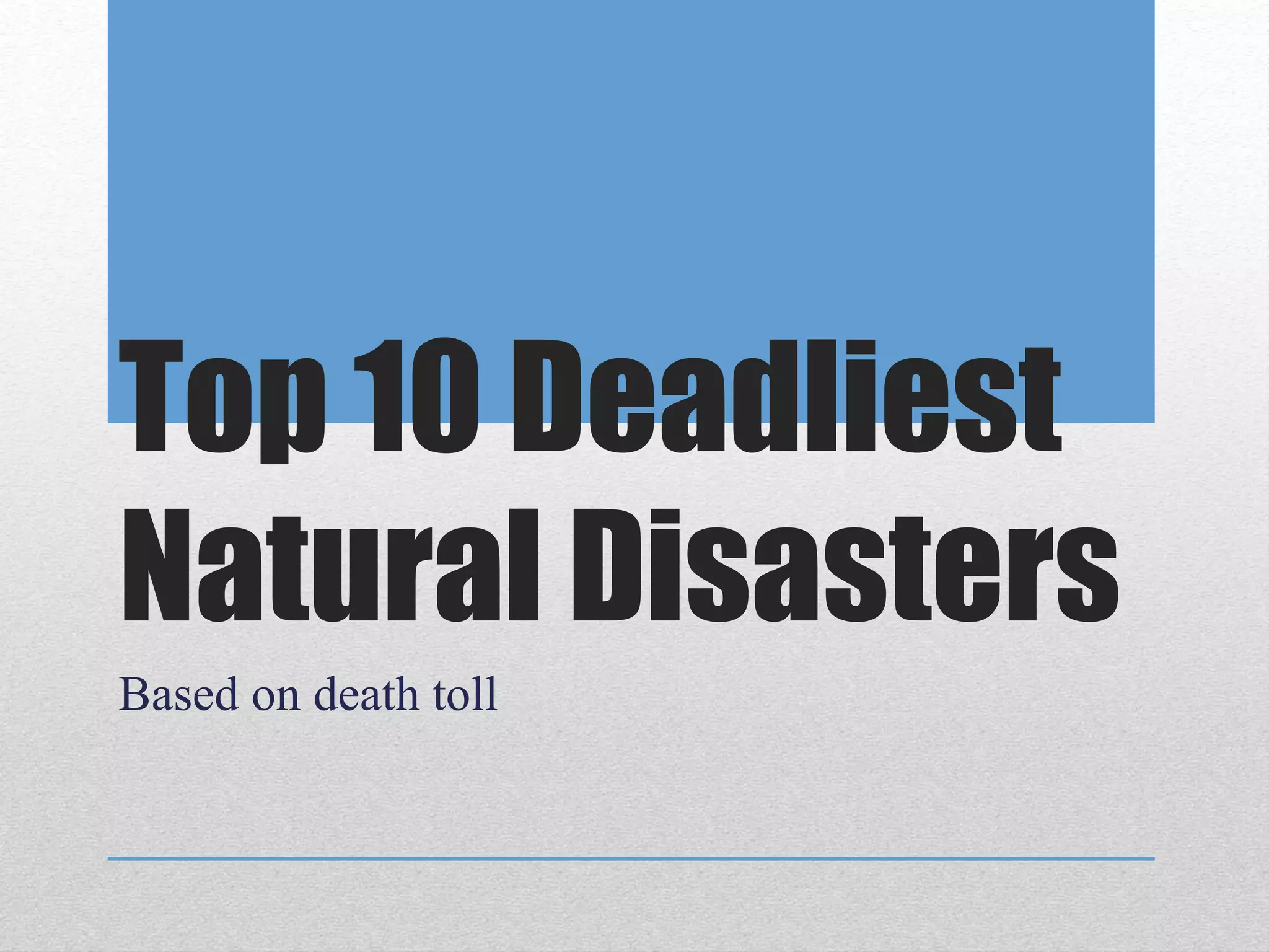 Top 10 deadliest natural disasters | PPTX