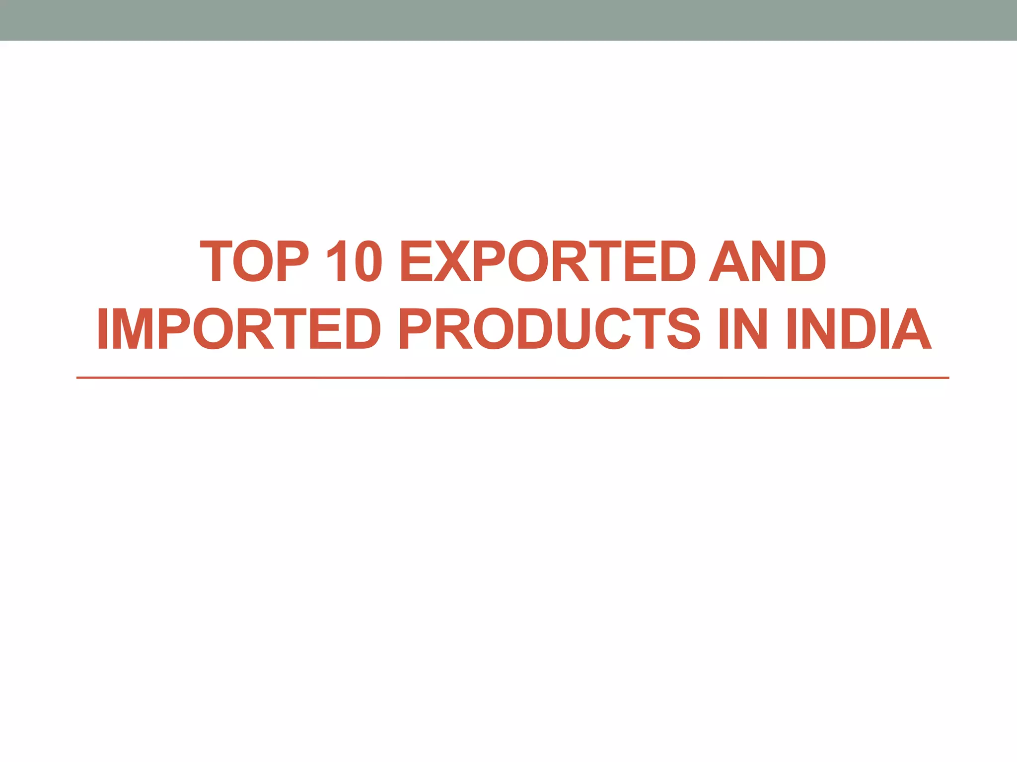 Top 10 Exported and Imported Products in India | PPTX