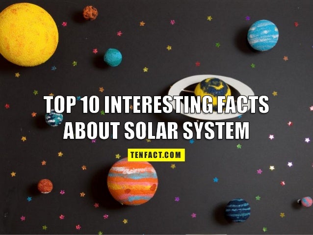 Top 10 Interesting Facts About Solar System Top 10 Interesting Facts About Solar System
