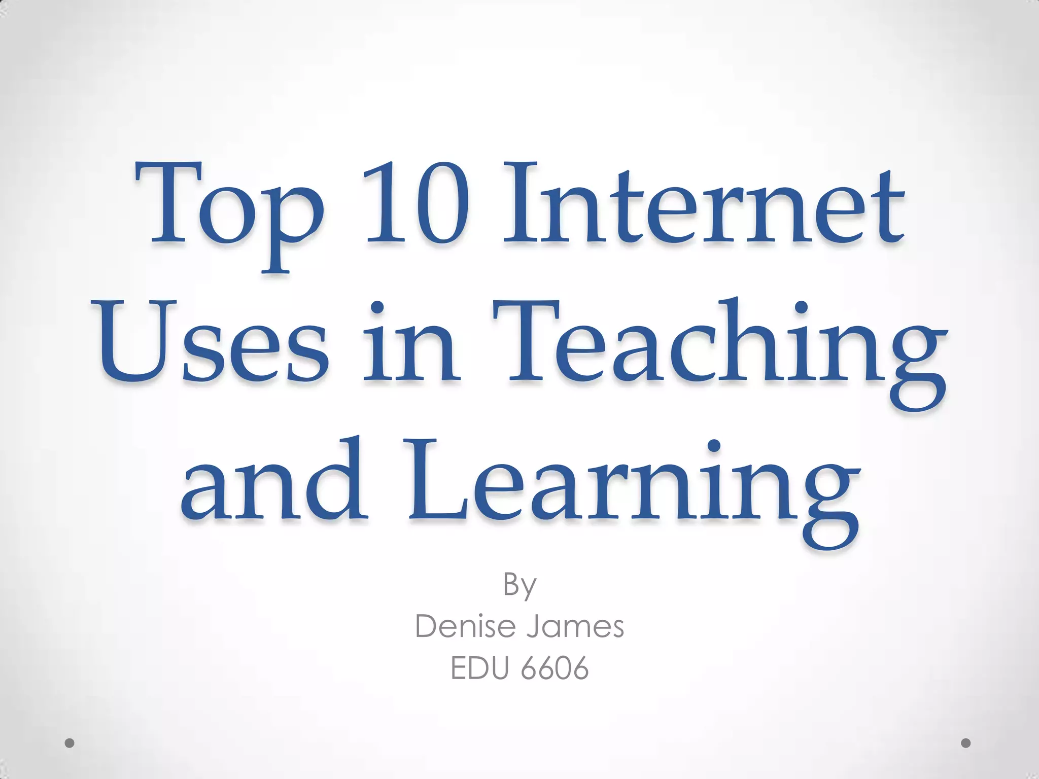 Top 10 internet uses in teaching and learning | PPTX