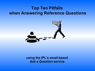 Top 10 Pitfalls when Answering Reference Questions for the IPL | PPT ...