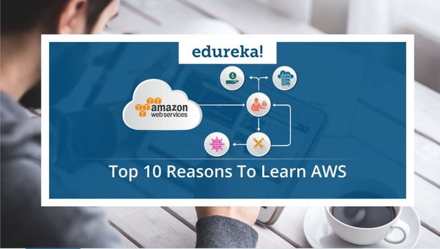 Top 10 Reasons to Learn AWS | Why AWS? | AWS Tutorial for Beginners | AWS Training | Edureka | PPT