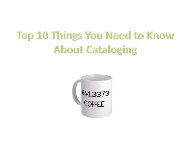 Top 10 things you need to know about cataloging | PPT