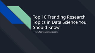 Top 10 Trending Research Topics in Data Science You Should Know.pptx
