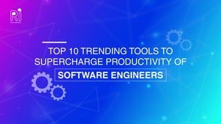 Top 10 Trending Tools To Supercharge Productivity of Software Engineers ...