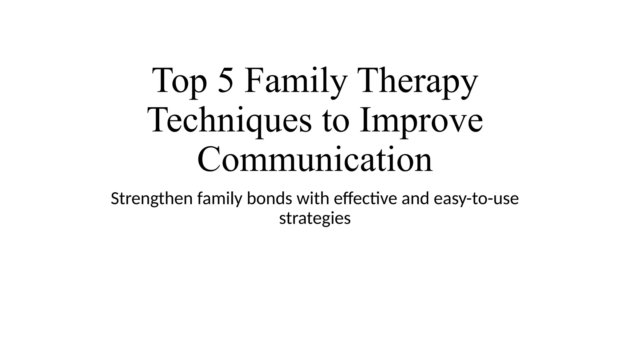 Top 5 Family Therapy Techniques to Improve Communication.pptx