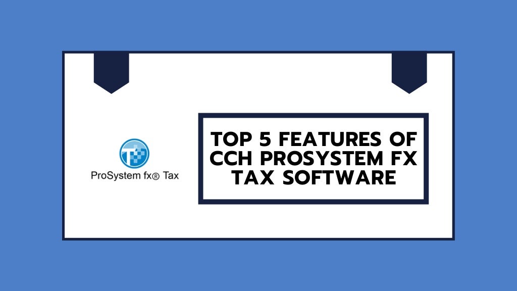 Top 5 Features Of CCH ProSystem fx Tax Software