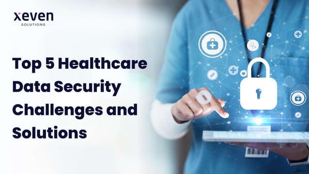 Top 5 Challenges in Healthcare Data Security & Their Solutions | PPT