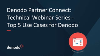 Denodo Partner Connect: A Review of the Top 5 Differentiated Use Cases ...