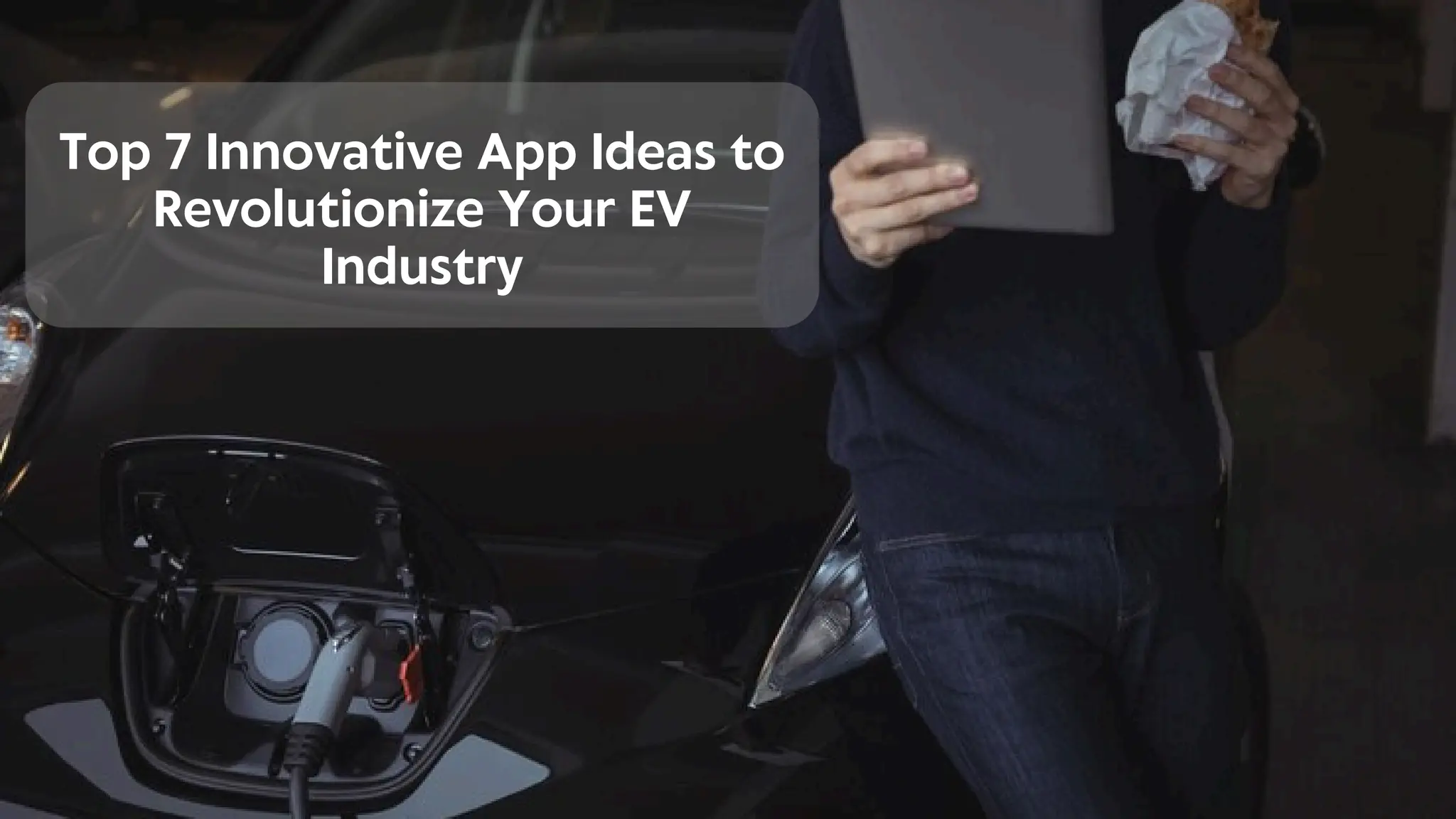 Top 7 Innovative App Ideas to Revolutionize Your EV Industry | PPT