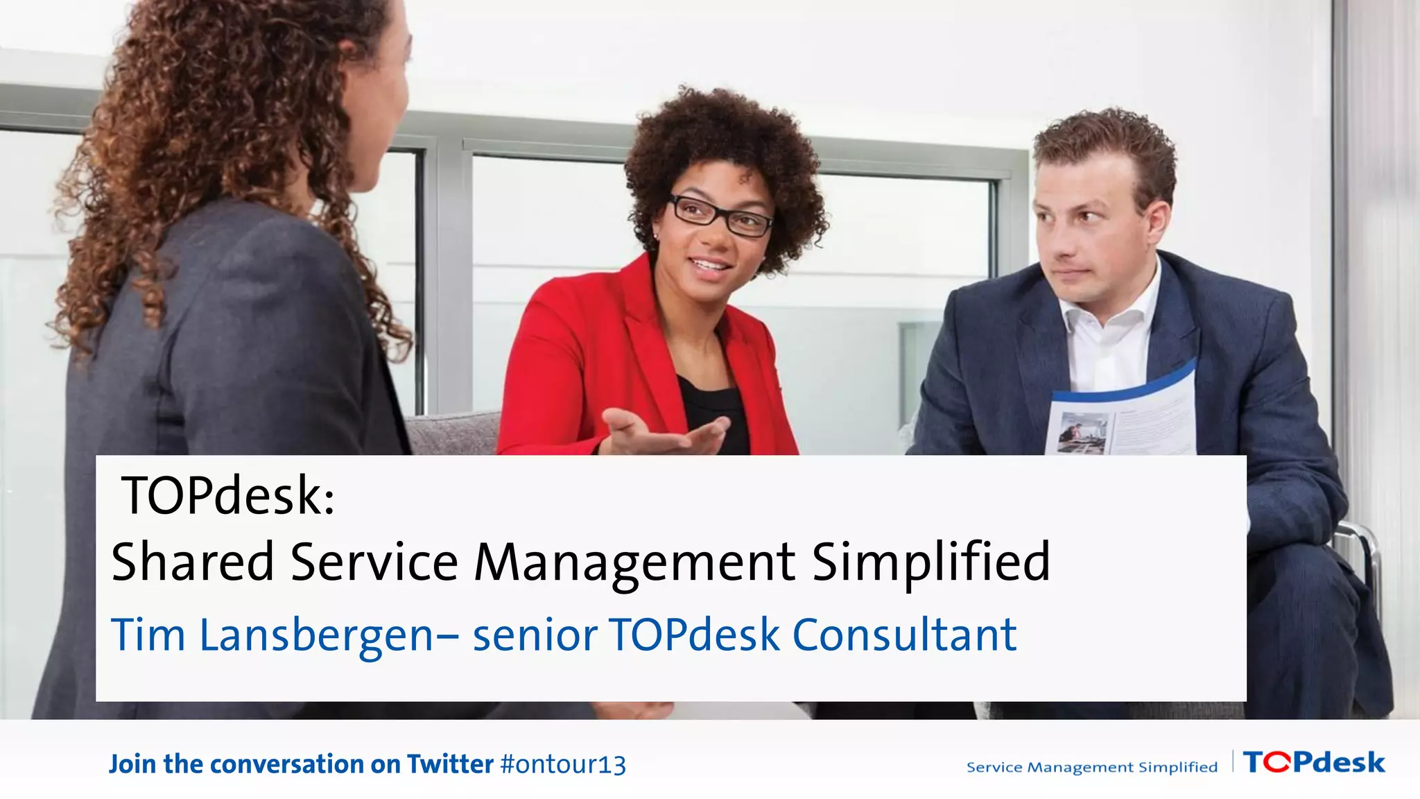 Shared Service Management Simplified - TOPdesk on Tour 2013 | PDF