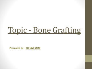 Topic- Bone Grafting by Chhavi Saini | PPT