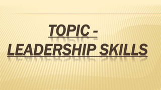TOPIC - Leadership skills S.pptx
