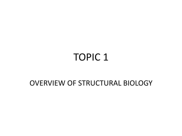 Topic 1 overview structural biology | PPTX