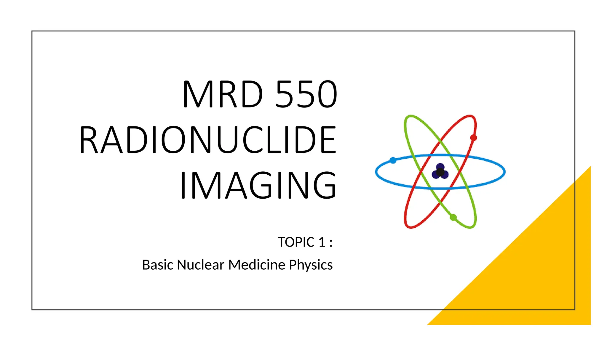 TOPIC 1 Basic Nuclear Medicine Physics.pptx