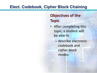 Topic21 Elect. Codebook, Cipher Block Chaining.pptx
