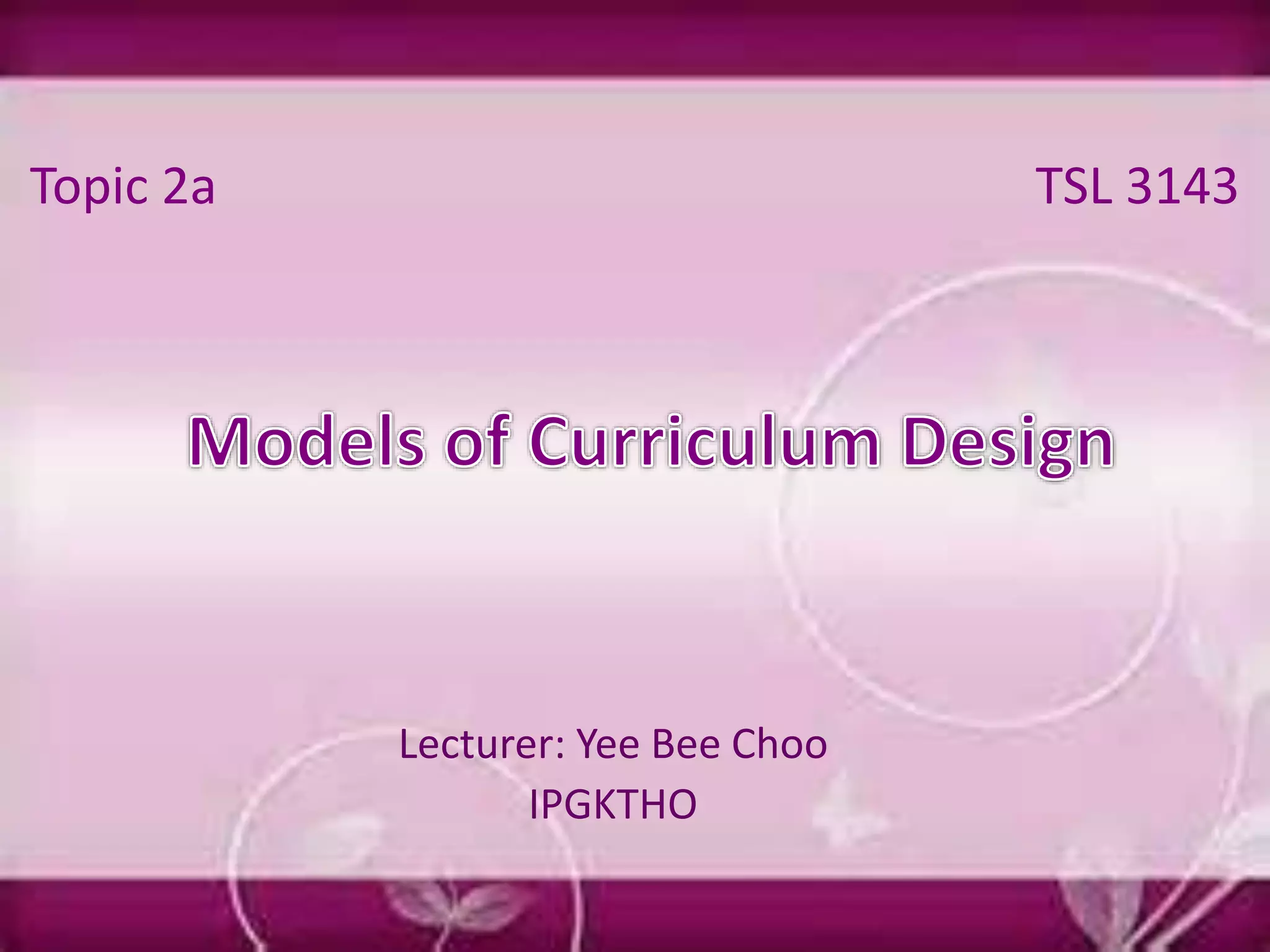 TSL3143 Topic 2a Models of Curriculum Design | PPTX