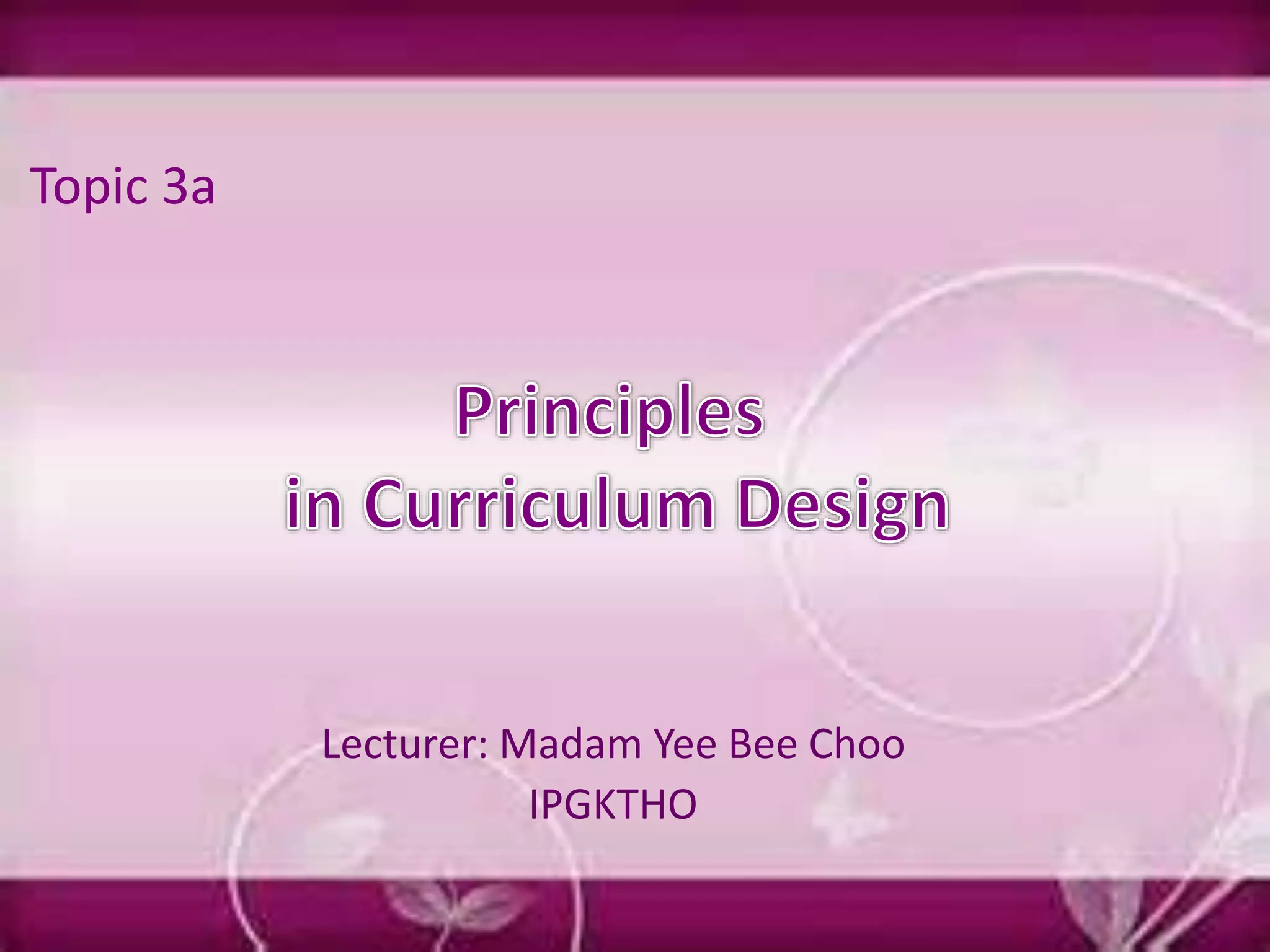 TSL3143 Topic 3a Principles in Curriculum Design | PPTX