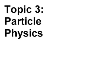 Topic 3_Particle physics lesson notes | PPT